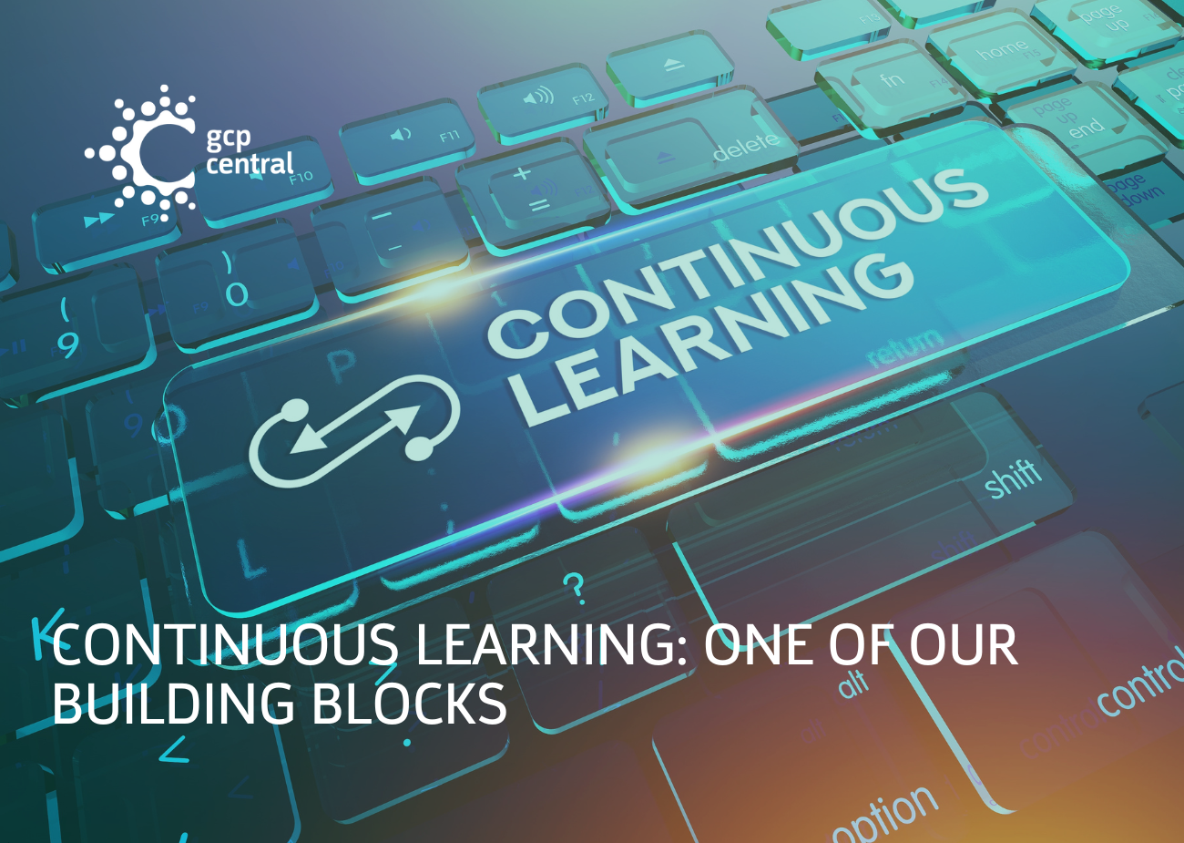 CONTINUOUS LEARNING: ONE OF OUR BUILDING BLOCKS - GCP Central